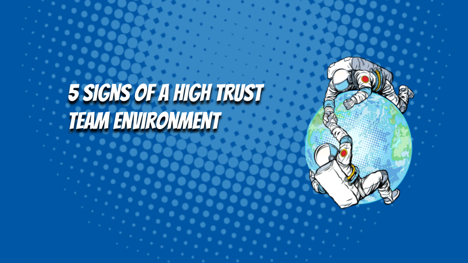 What are 5 signs of a high trust team environment?