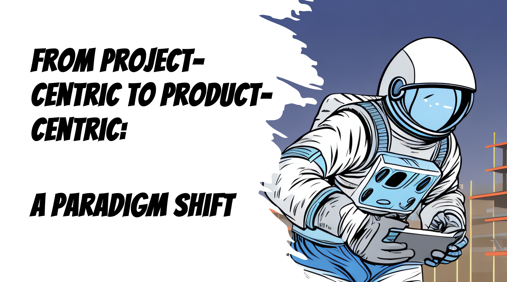 From Project-Centric to Product-Centric: A Paradigm Shift